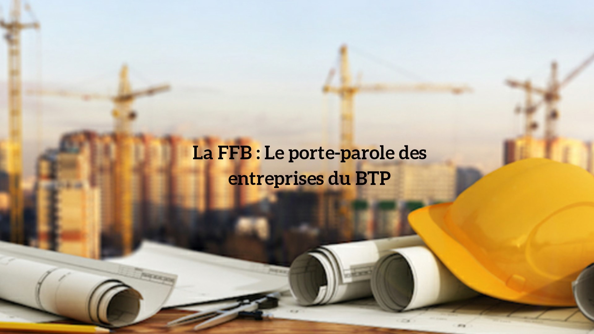FFB : le représentant officiel des professionnels su BTP